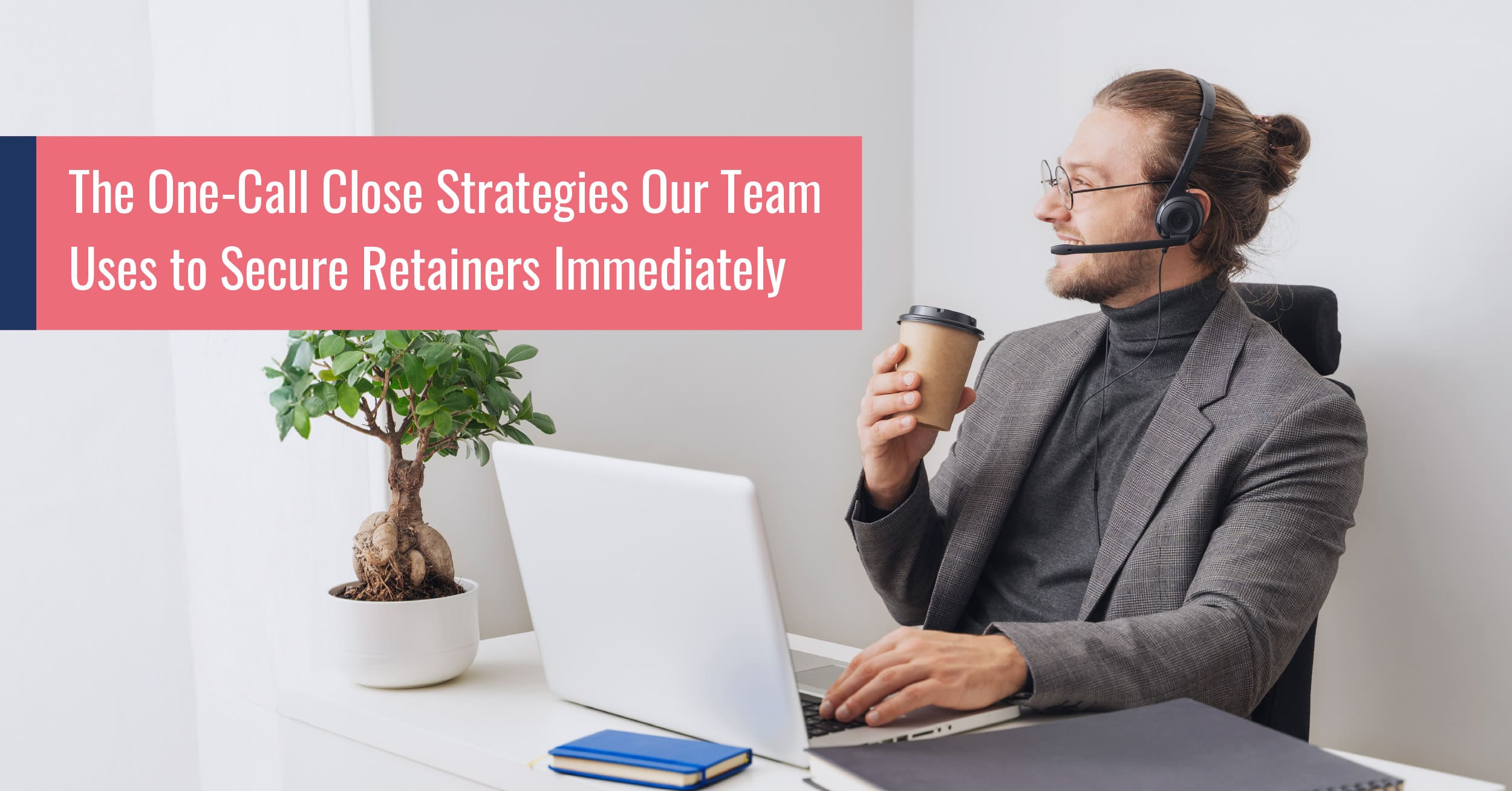 One-Call Close: Intake Strategy to Secure Retainers